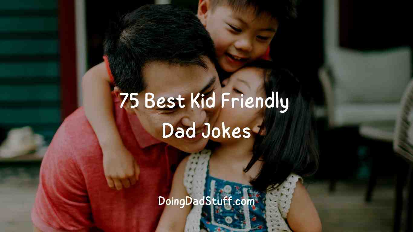 75 Best Kid Friendly Dad Jokes - Doing Dad Stuff 75 Best Kid Friendly Dad Jokes - Doing Dad Stuff