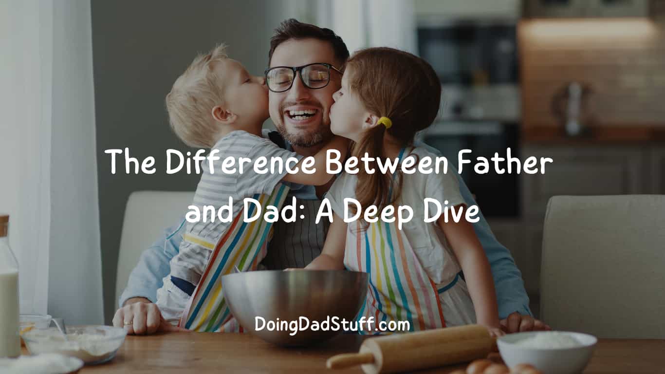 The Difference Between Father And Dad A Deep Dive